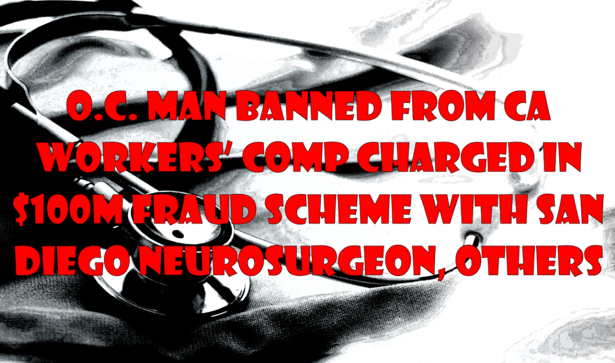 O.C. man banned from CA Workers’ Comp charged in $100M fraud scheme ...